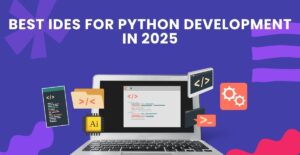 Best IDEs for Python Development in 2025 - infinitylogic
